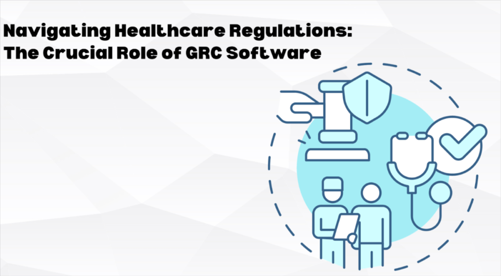 Navigating Healthcare Regulations: The Crucial Role of GRC Software ...